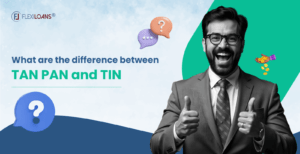 TAN vs PAN vs TIN – Know the Differences | FlexiLoans